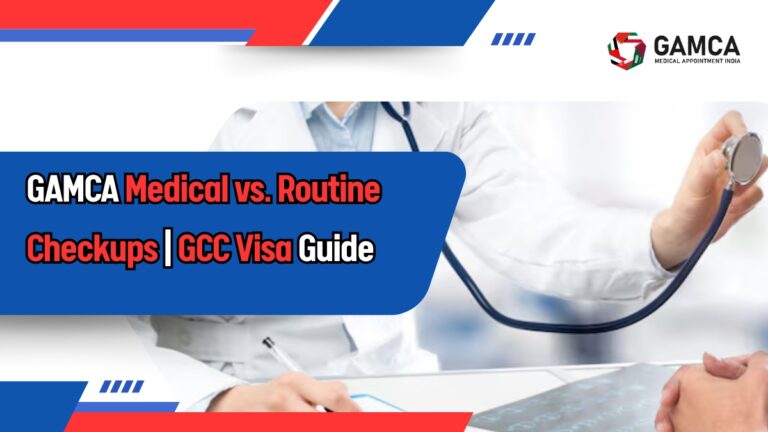 GAMCA Medical vs. Routine Checkups | GCC Visa Guide